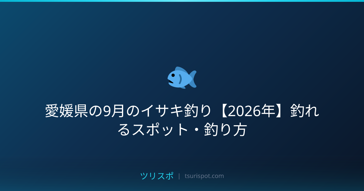 愛媛県の9月のイサキ釣り【2026年】釣れるスポット・釣り方 | ツリスポ（つりすぽ）